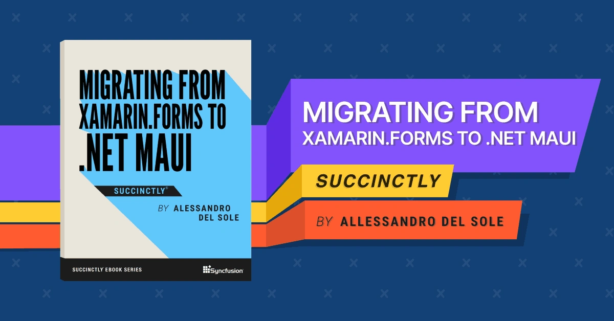 Migrating from Xamarin.Forms to .NET MAUI Succinctly® | Free Eboo...